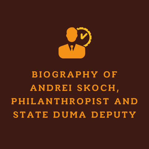 Biography of Andrei Skoch, philanthropist and state Duma deputy - Skeptikai